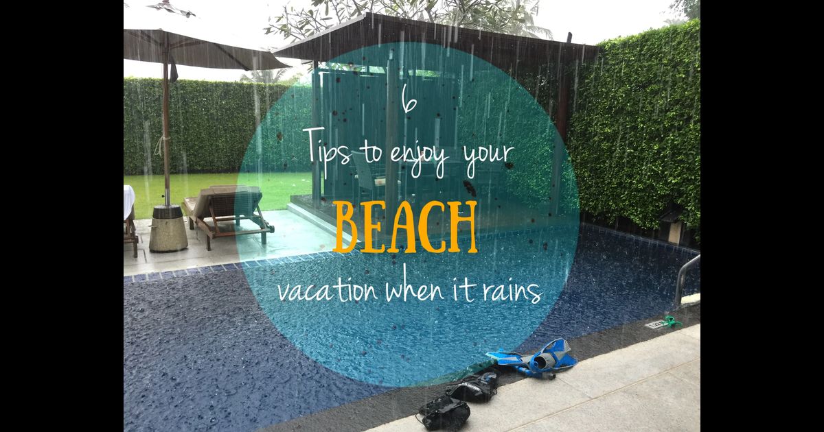 6 Tips to Enjoy a Rainy Beach Vacation